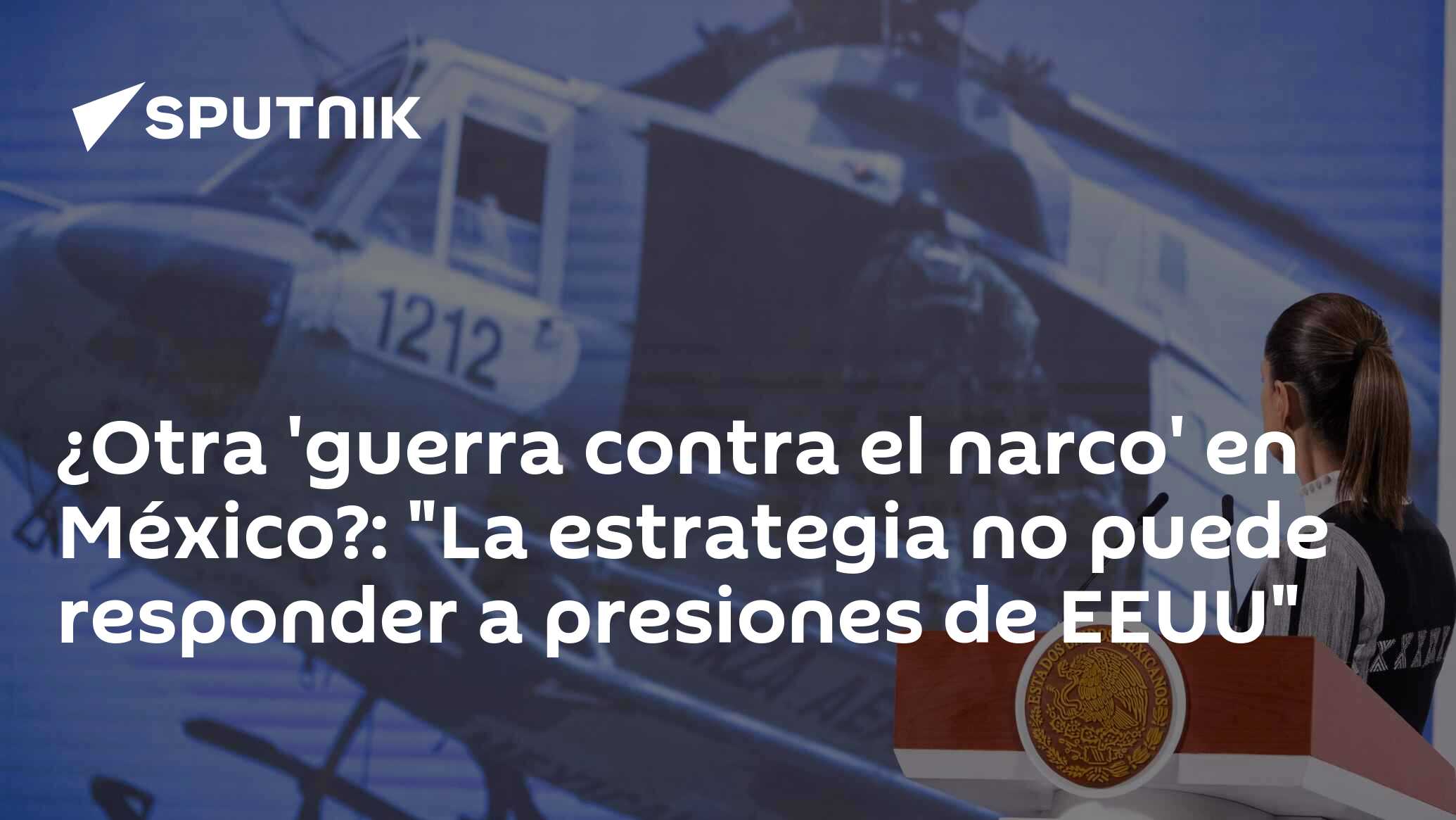 ¿Otra 'guerra contra el narco' en México?: "La estrategia no puede responder a presiones de EEUU ...