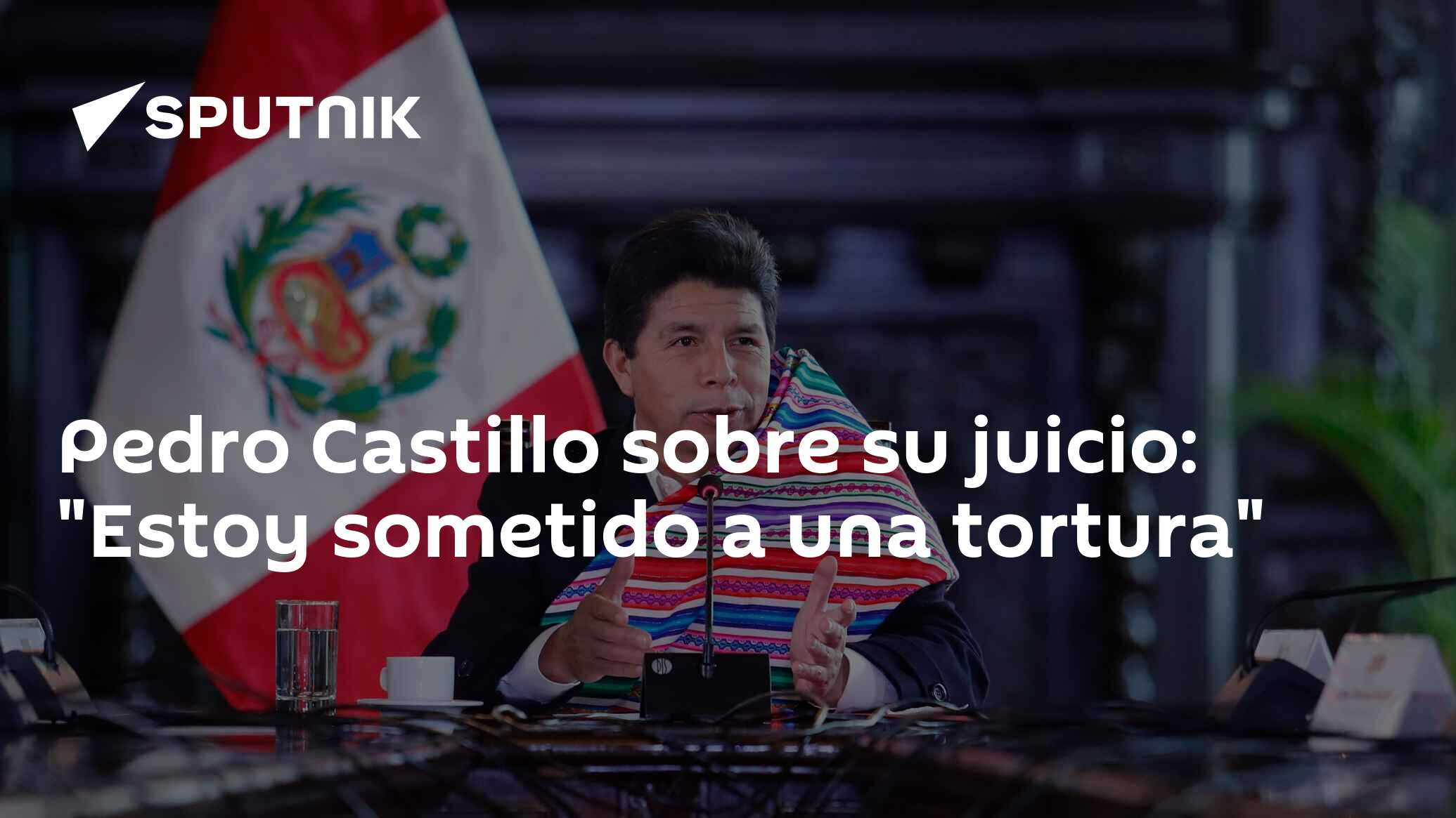 Pedro Castillo sobre su juicio: "Estoy sometido a una tortura" - 22.03. ...