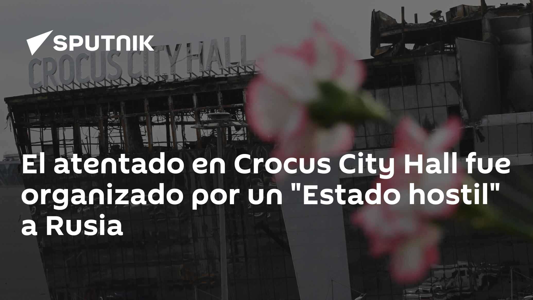 El atentado en Crocus City Hall fue organizado por un "Estado hostil" a ...