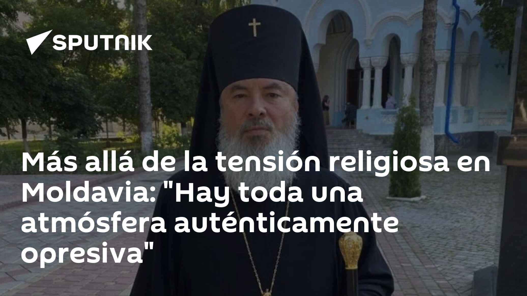 Más allá de la tensión religiosa en Moldavia: "Hay toda una atmósfera ...