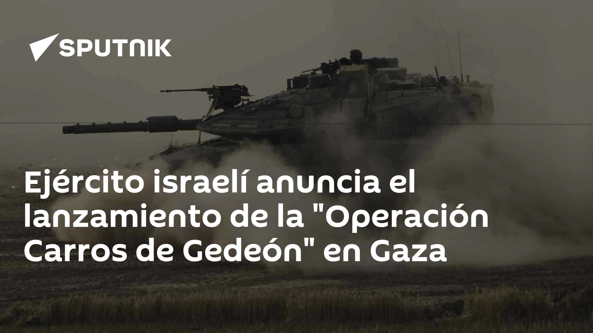 Ejército israelí anuncia el lanzamiento de la "Operación Carros de ...