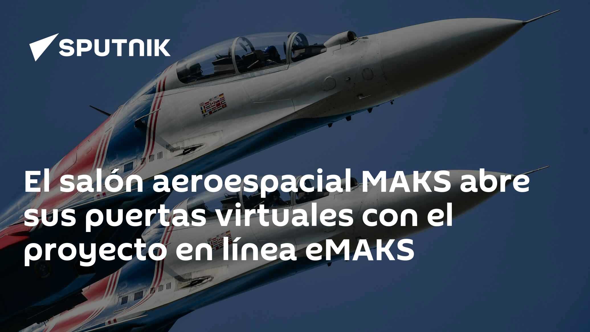 El salón aeroespacial MAKS abre sus puertas virtuales con el proyecto en línea eMAKS - 23.07. ...