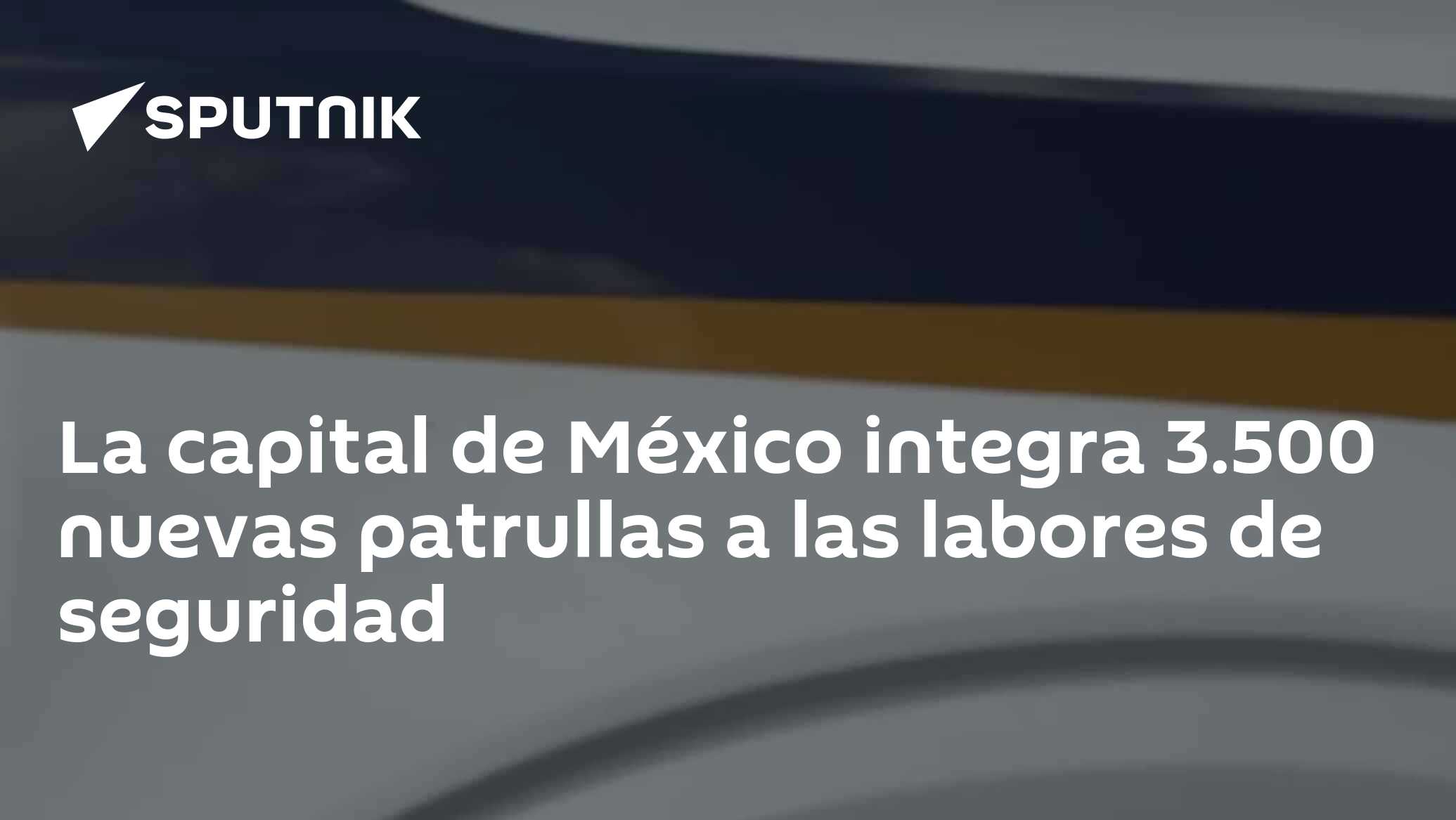 La capital de México integra 3.500 nuevas patrullas a las labores de ...