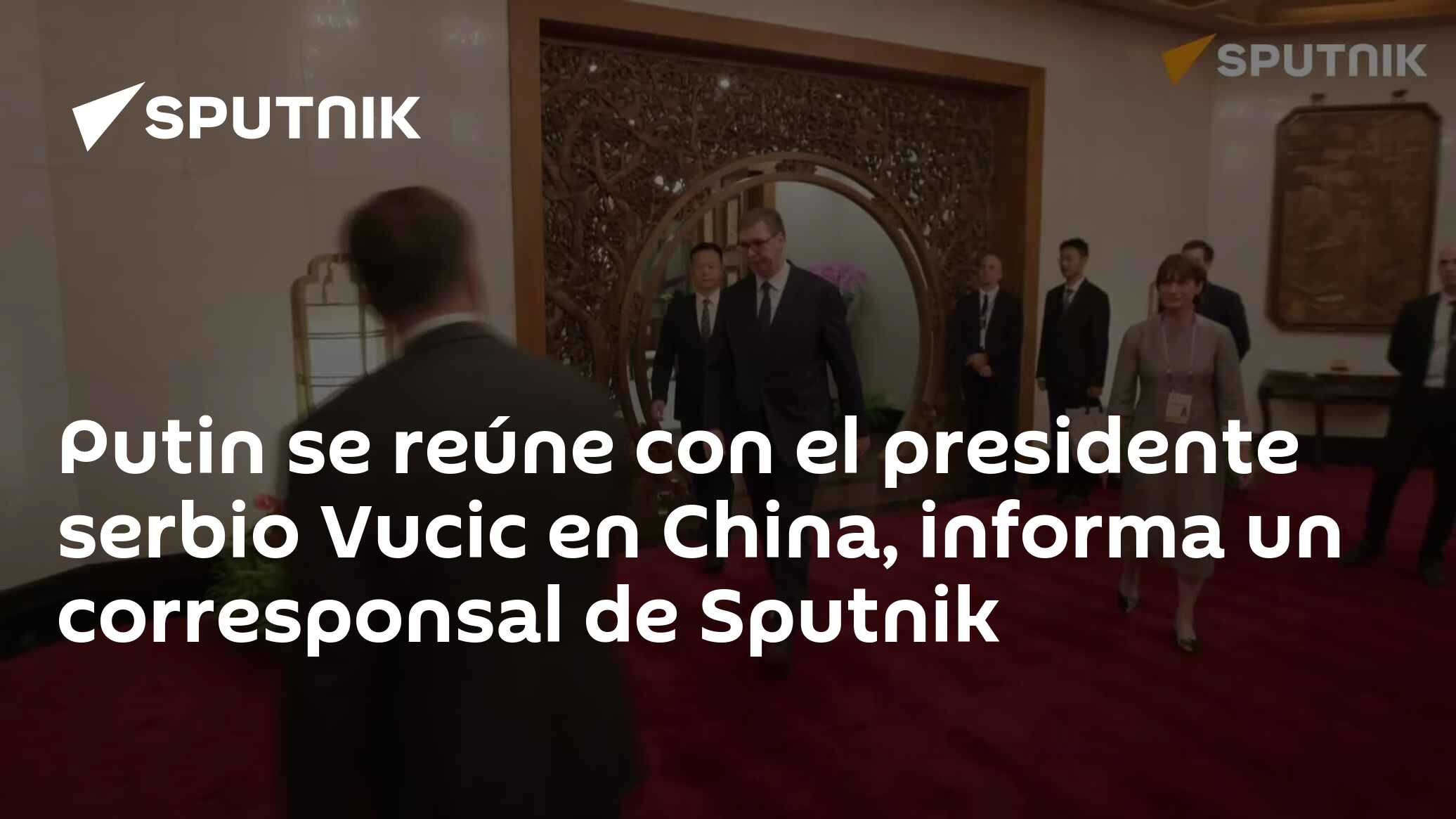 Putin se reúne con el presidente serbio Vucic en China, informa un ...