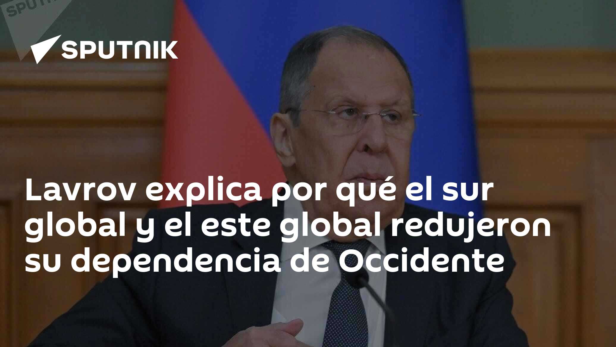 Lavrov explica por qué el sur global y el este global redujeron su ...
