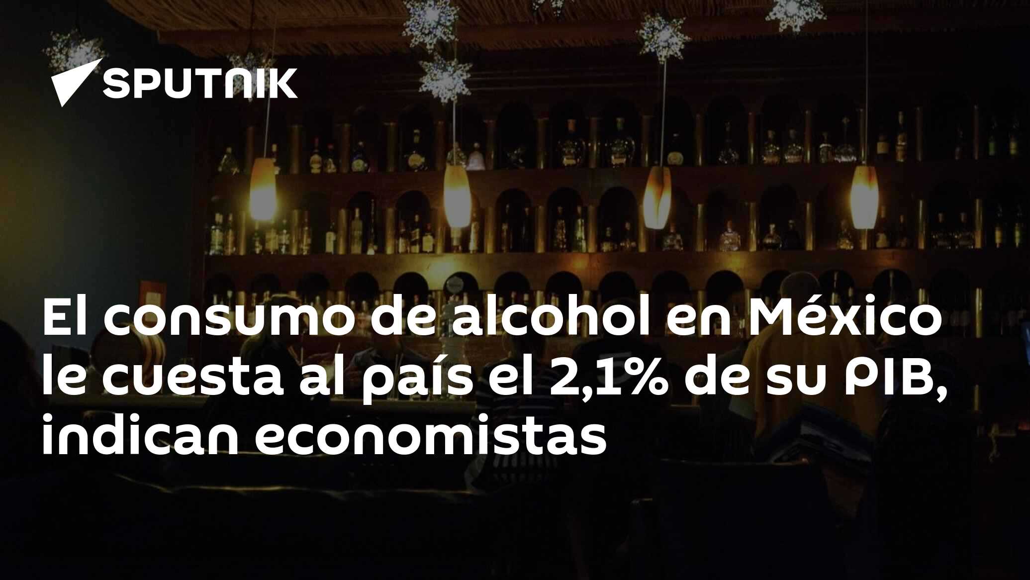 El consumo de alcohol en México le cuesta al país el 2,1% de su PIB ...