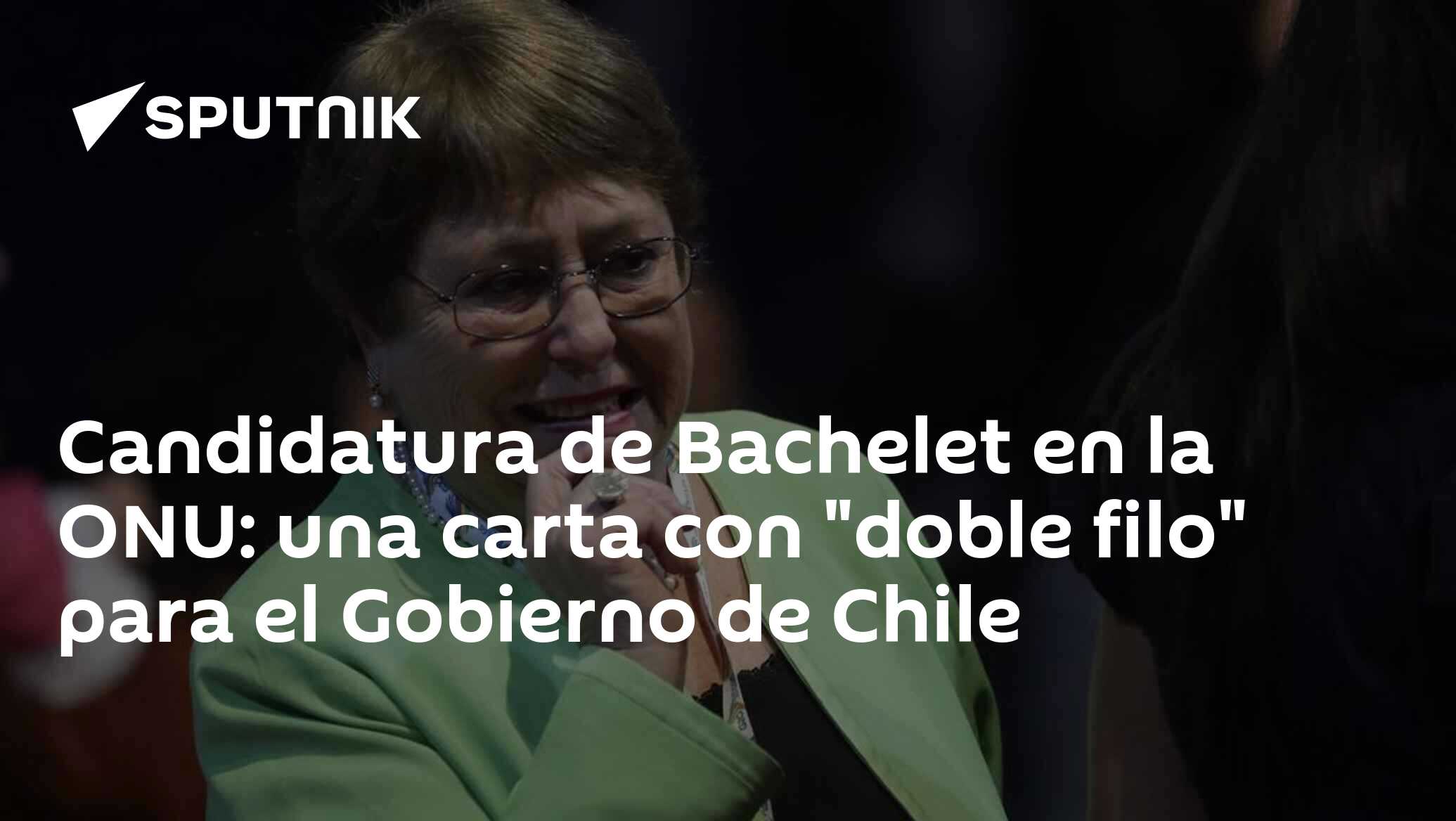 Candidatura de Bachelet en la ONU: una carta con "doble filo" para el ...
