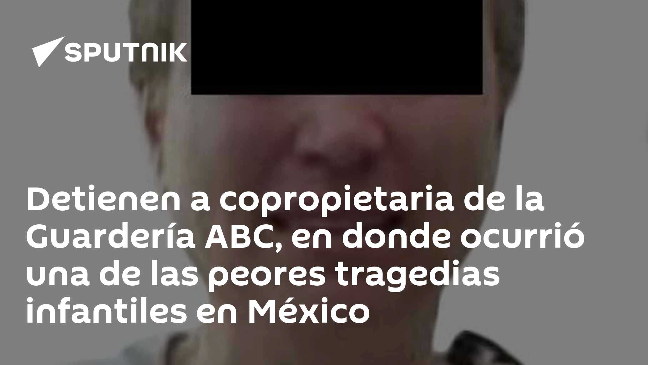 Detienen a copropietaria de la Guardería ABC, en donde ocurrió una de ...