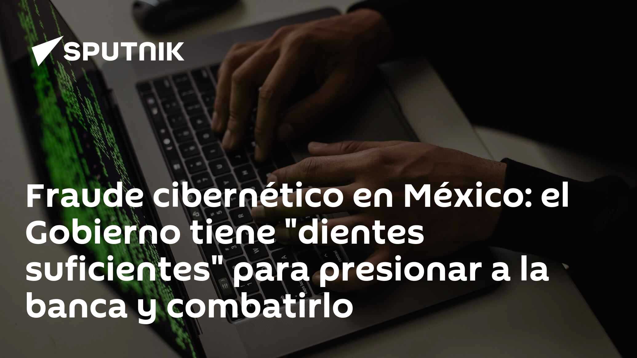Fraude cibernético en México: el Gobierno tiene "dientes suficientes ...