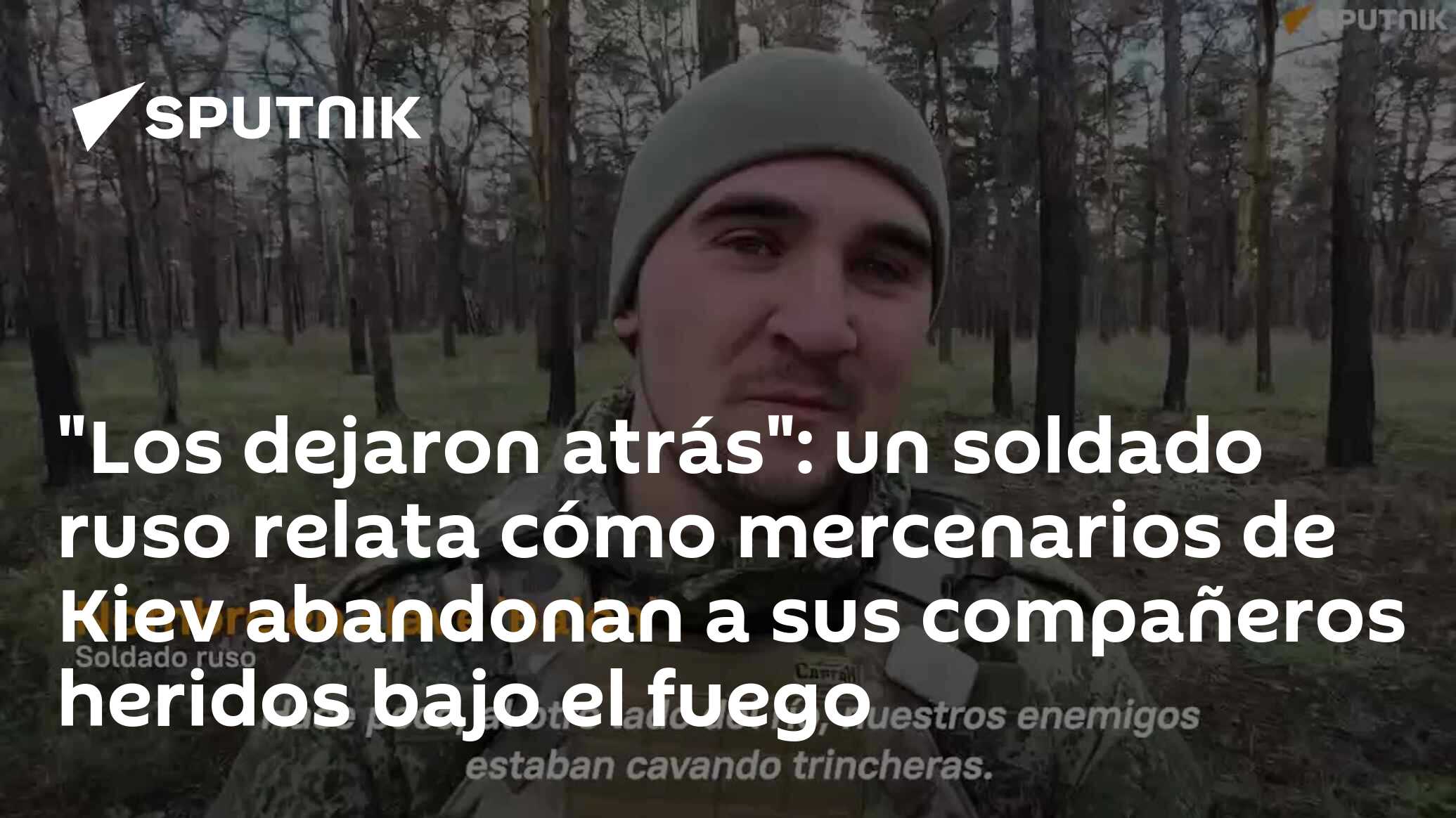 "Los dejaron atrás": un soldado ruso relata cómo mercenarios de Kiev ...