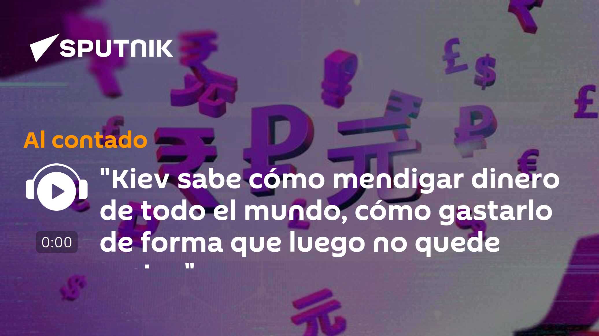 "Kiev sabe cómo mendigar dinero de todo el mundo, cómo gastarlo de ...