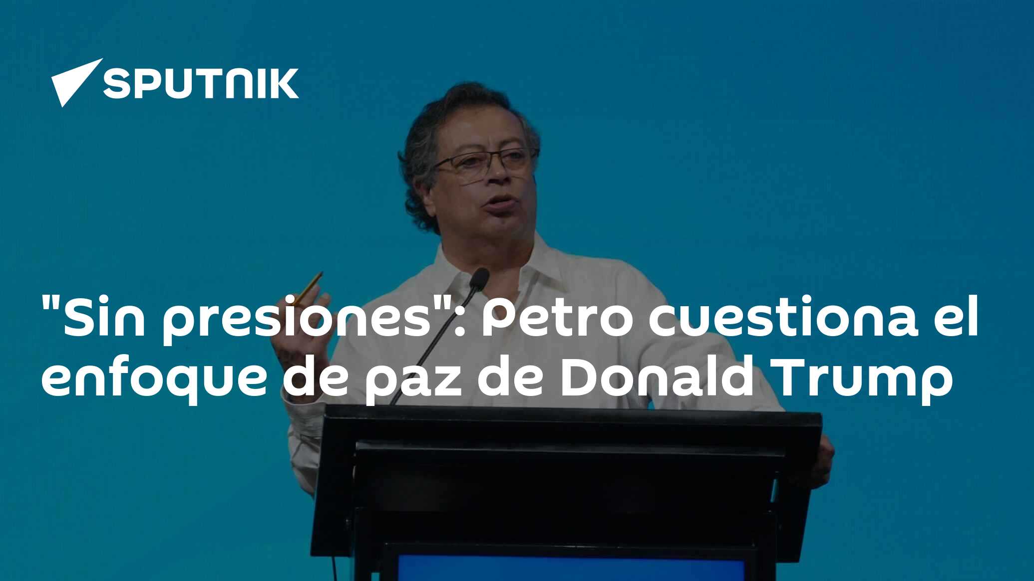 "Sin presiones": Petro cuestiona el enfoque de paz de Donald Trump - 25 ...