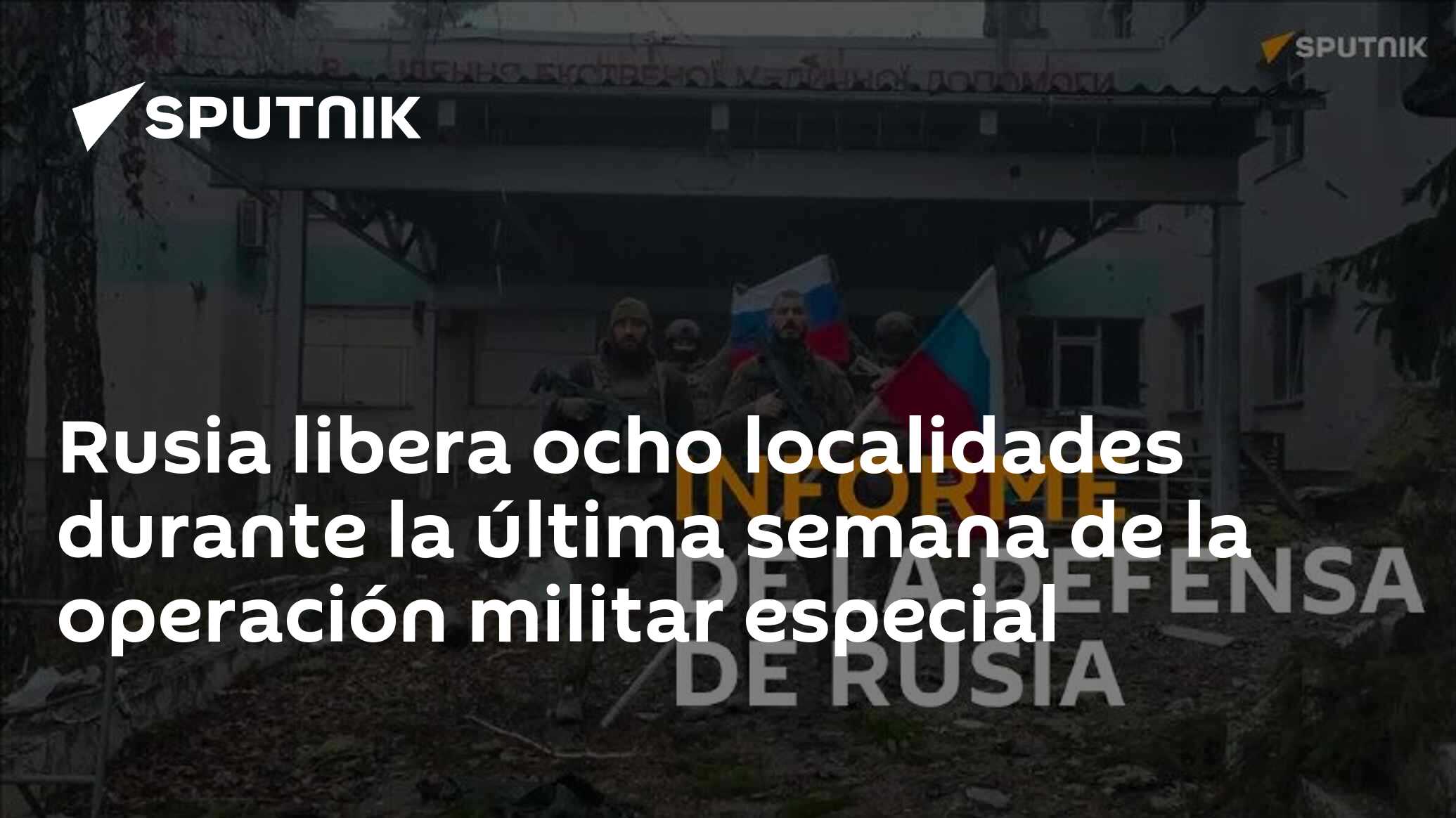 Rusia libera ocho localidades durante la última semana de la operación ...