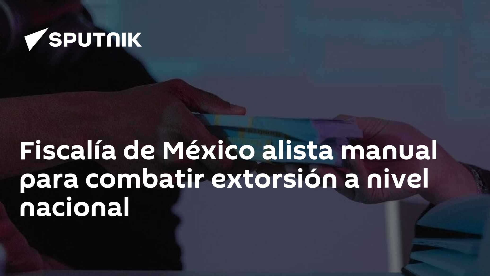 Fiscalía de México alista manual para combatir extorsión a nivel ...