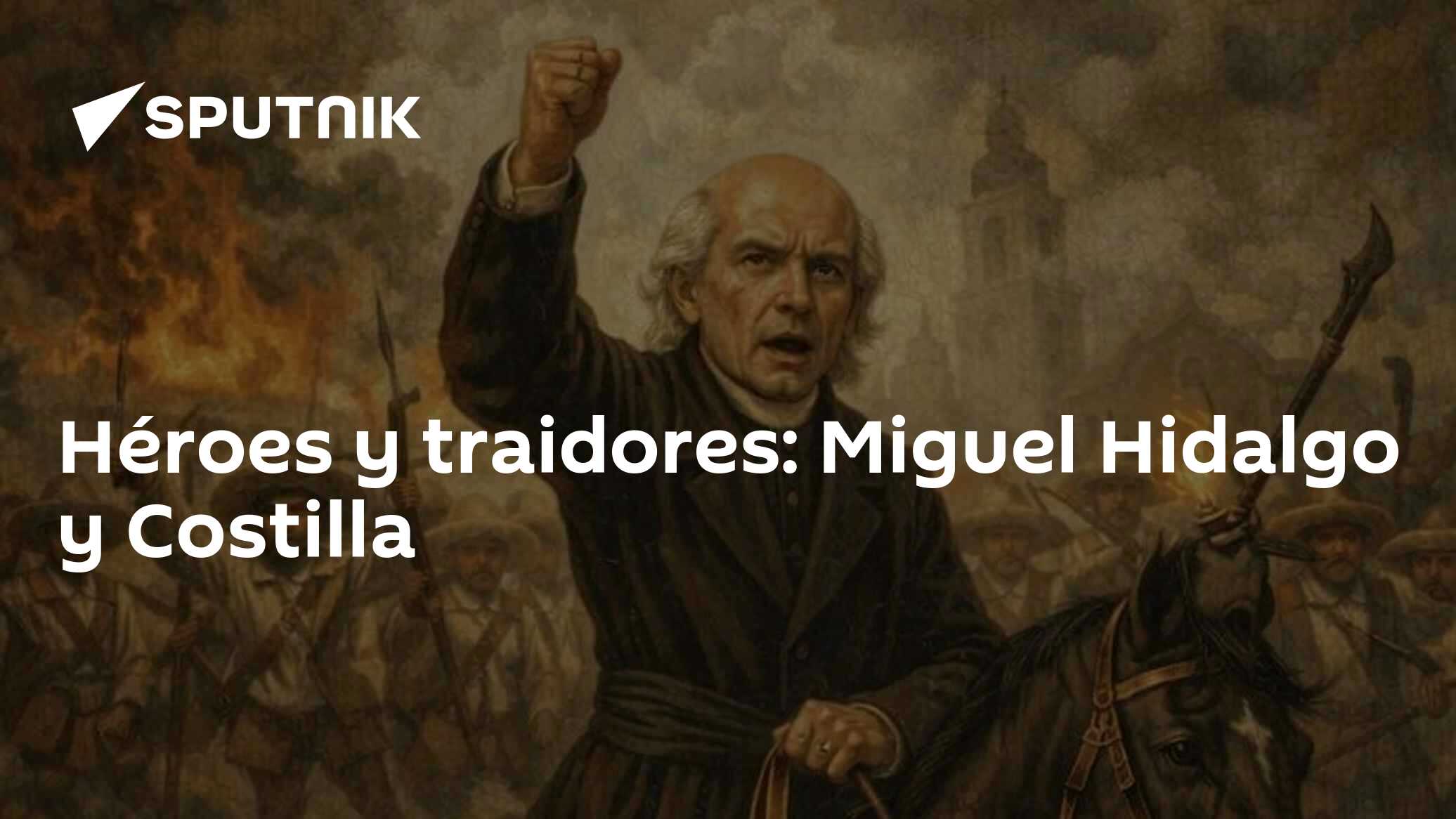 Héroes y traidores: Miguel Hidalgo y Costilla - 05.01.2026, Sputnik Mundo