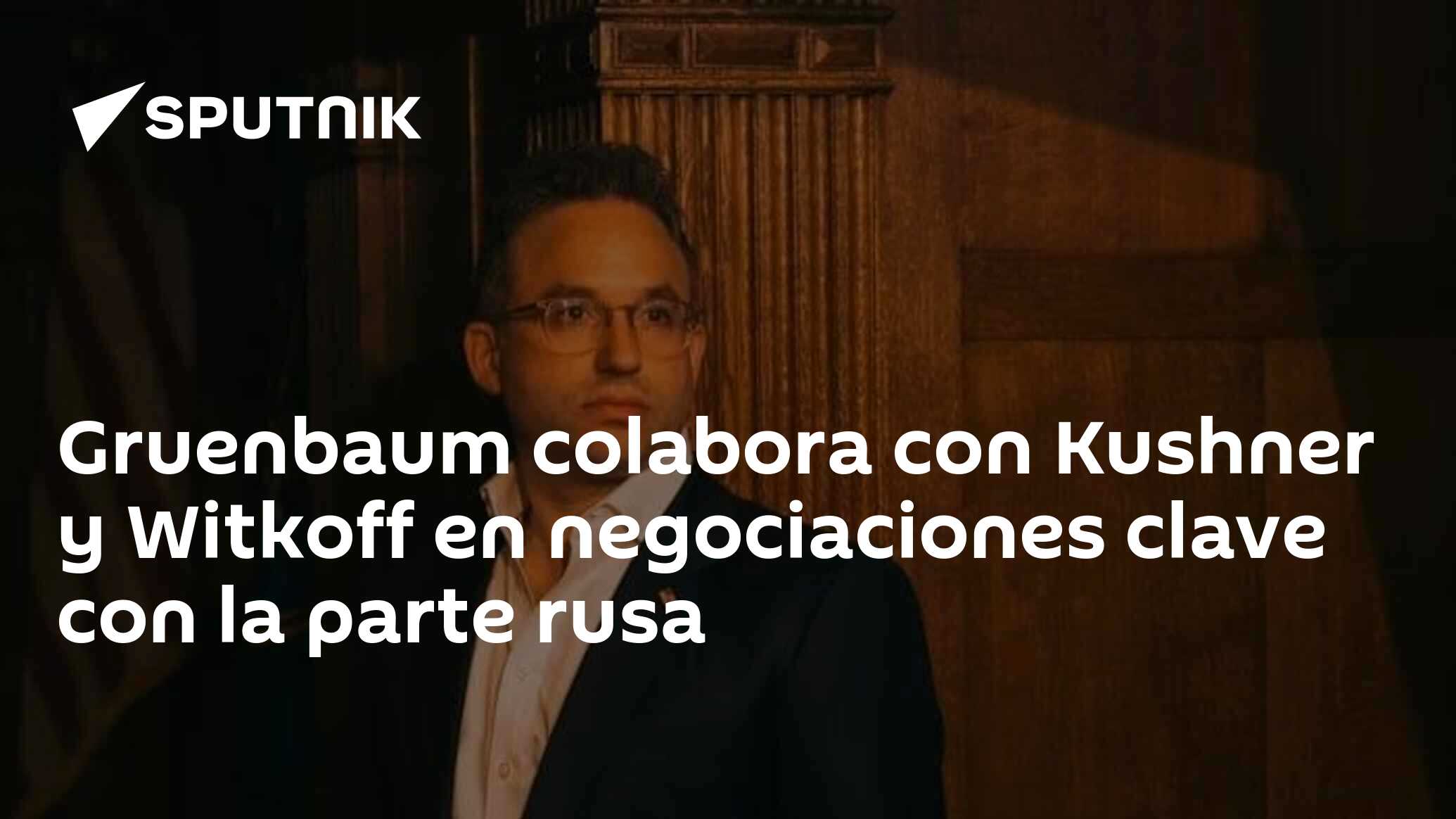 Gruenbaum colabora con Kushner y Witkoff en negociaciones clave con la ...