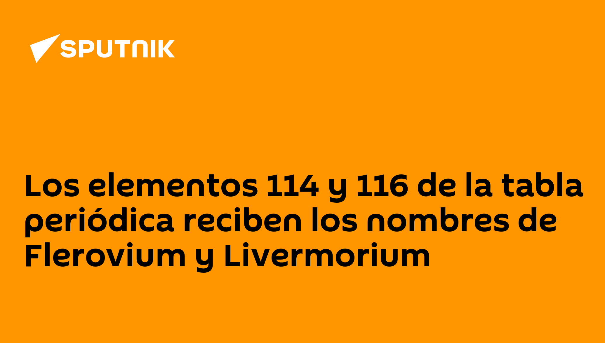 Los elementos 114 y 116 de la tabla periódica reciben los nombres de ...